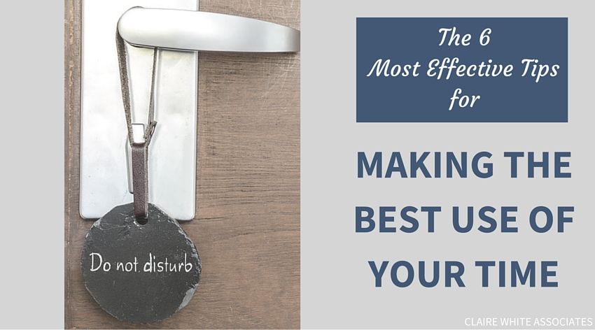 The 6 Most Effective Tips for Making the Best Use of Your Time