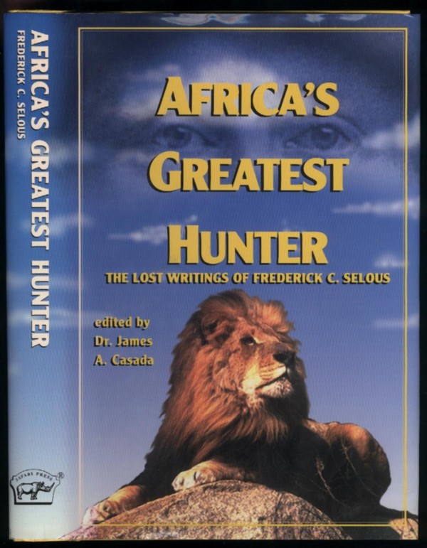 Africa\'s Greatest Hunter: The Lost Writings Of Frederick C. Selous ...