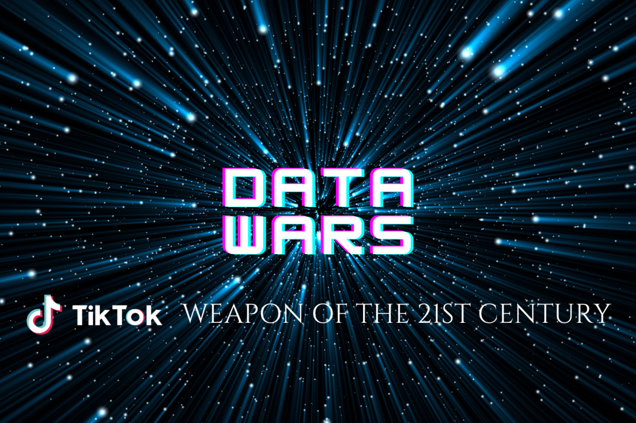 DATA WARS – TIK TOK WEAPON OF THE 21ST CENTURY