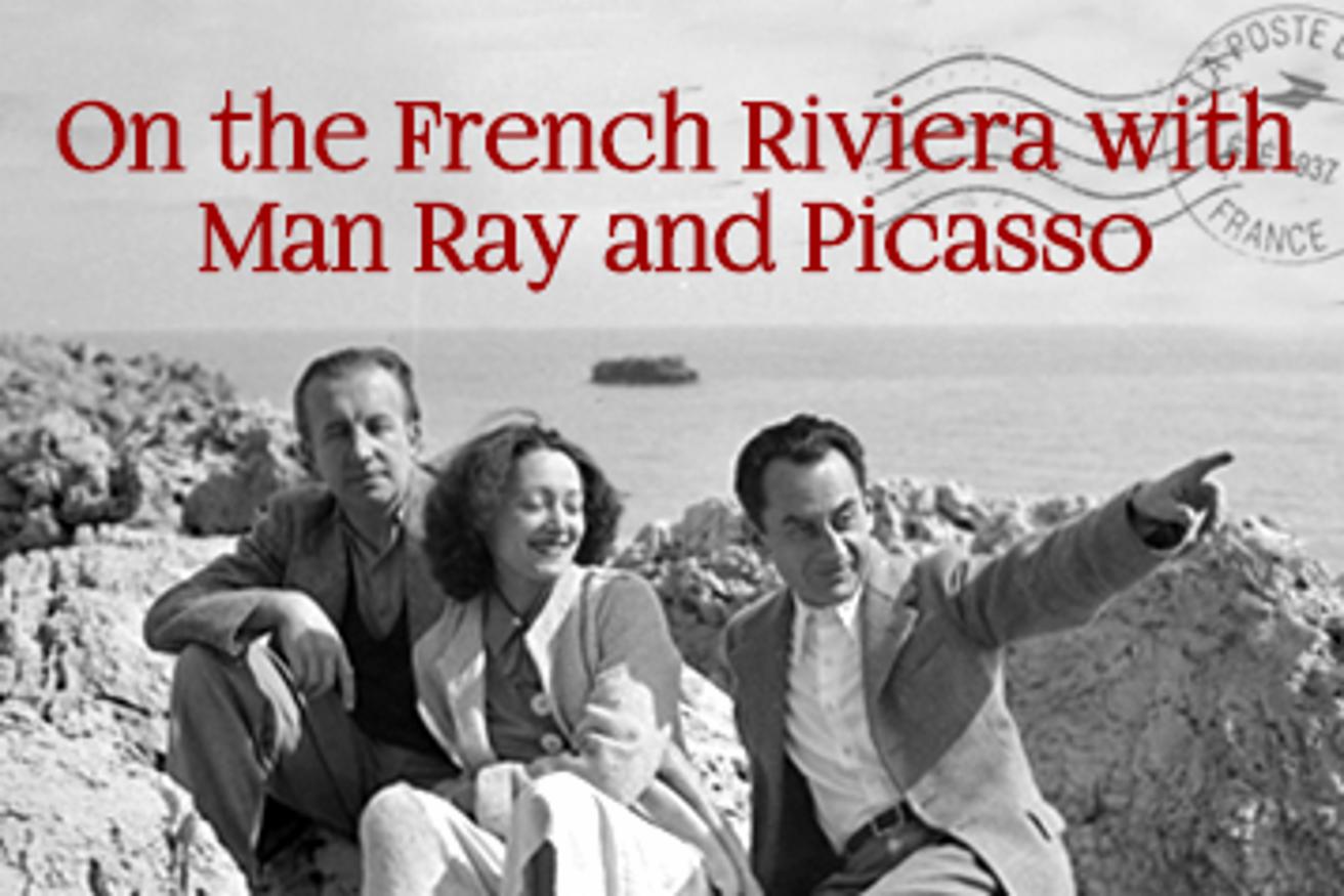 ON THE FRENCH RIVIERA WITH MAN RAY AND PICASSO