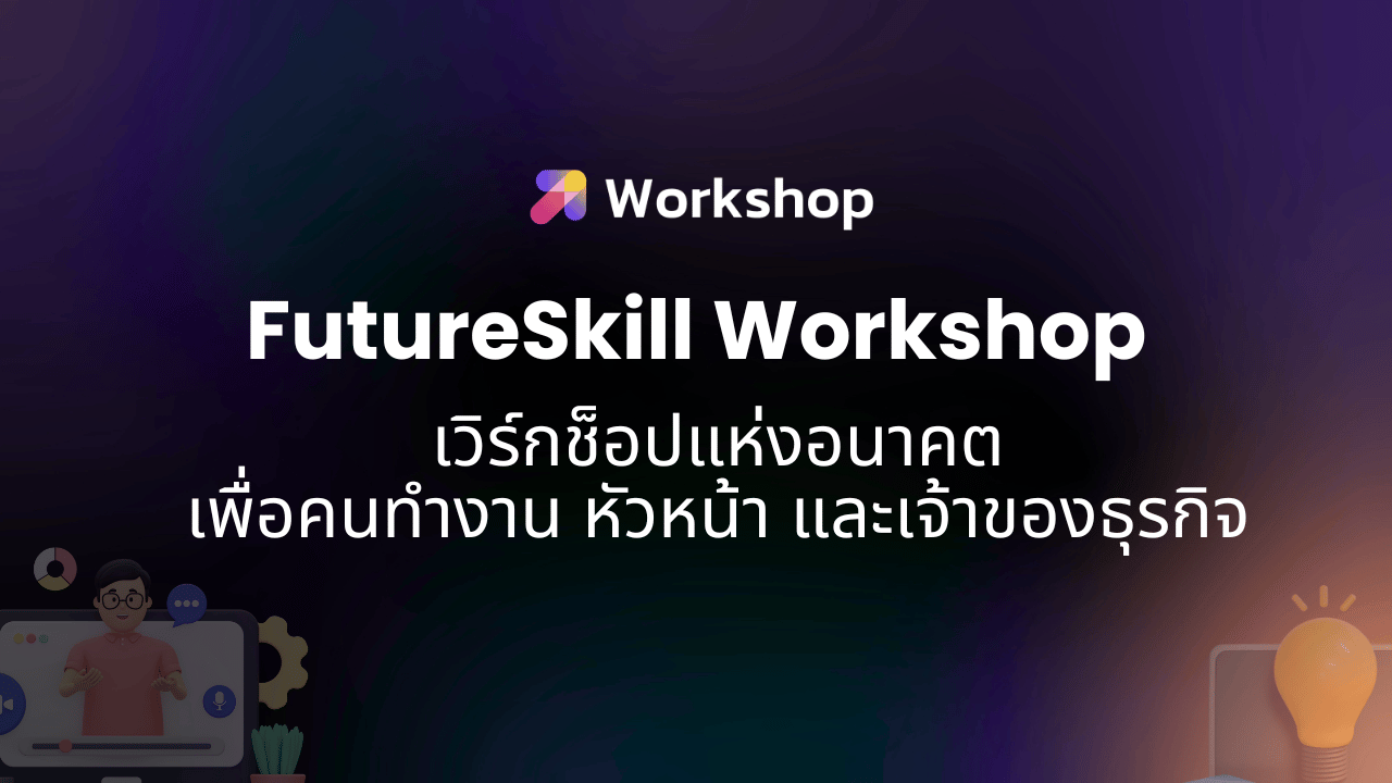 FutureSkill Workshop เวิร์กชอปพัฒนาทักษะเพื่ออนาคตของคุณ