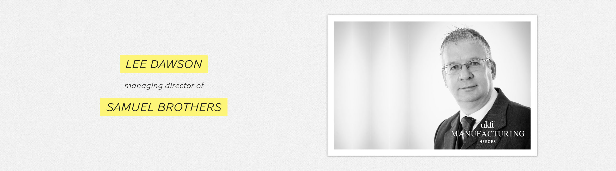 UKFT's Manufacturing Heroes: Lee Dawson, Managing Director of Samuel ...