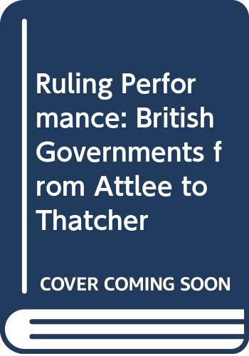 Ruling Performance: British Government from Attlee to Thatcher by ...